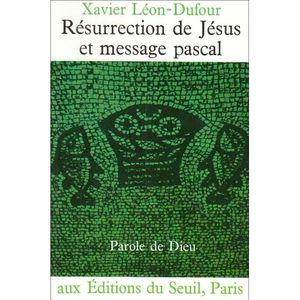 Résurrection de Jésus et message pascal Xavier Léon-Dufour